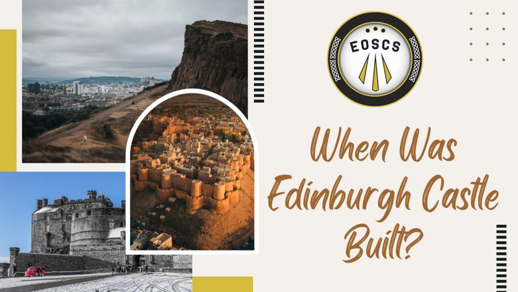 When Was Edinburgh Castle Built? - EOSCS